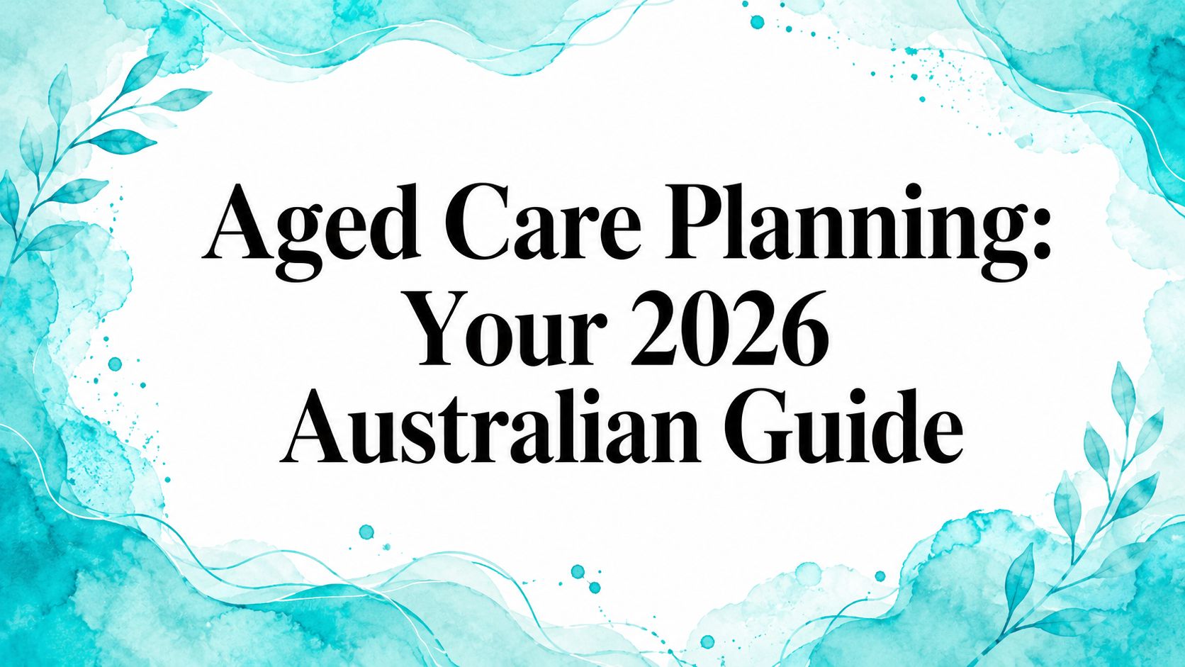 Aged Care Planning: Your 2026 Australian Guide